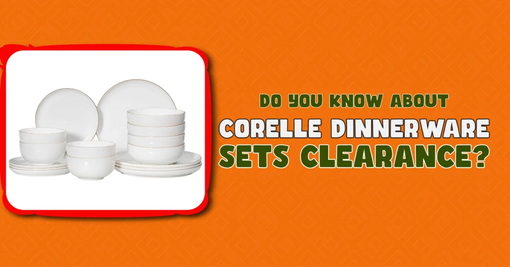 Corelle Dinnerware Sets Clearance: Perfect For Every Kitchen